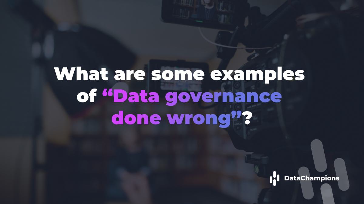 Episode 02: What are some examples of “data governance done wrong ...